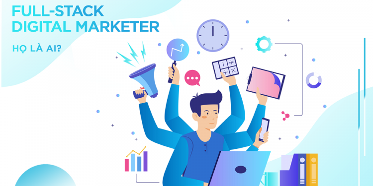 Full stack marketer là gì? Lộ trình thăng tiến và làm việc của một marketer